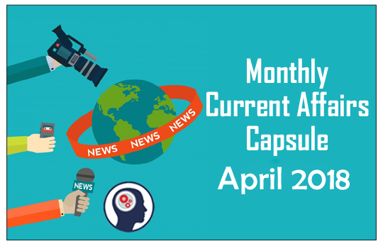 Monthly Current Affairs and GK Capsule April 2018 - Download in PDF