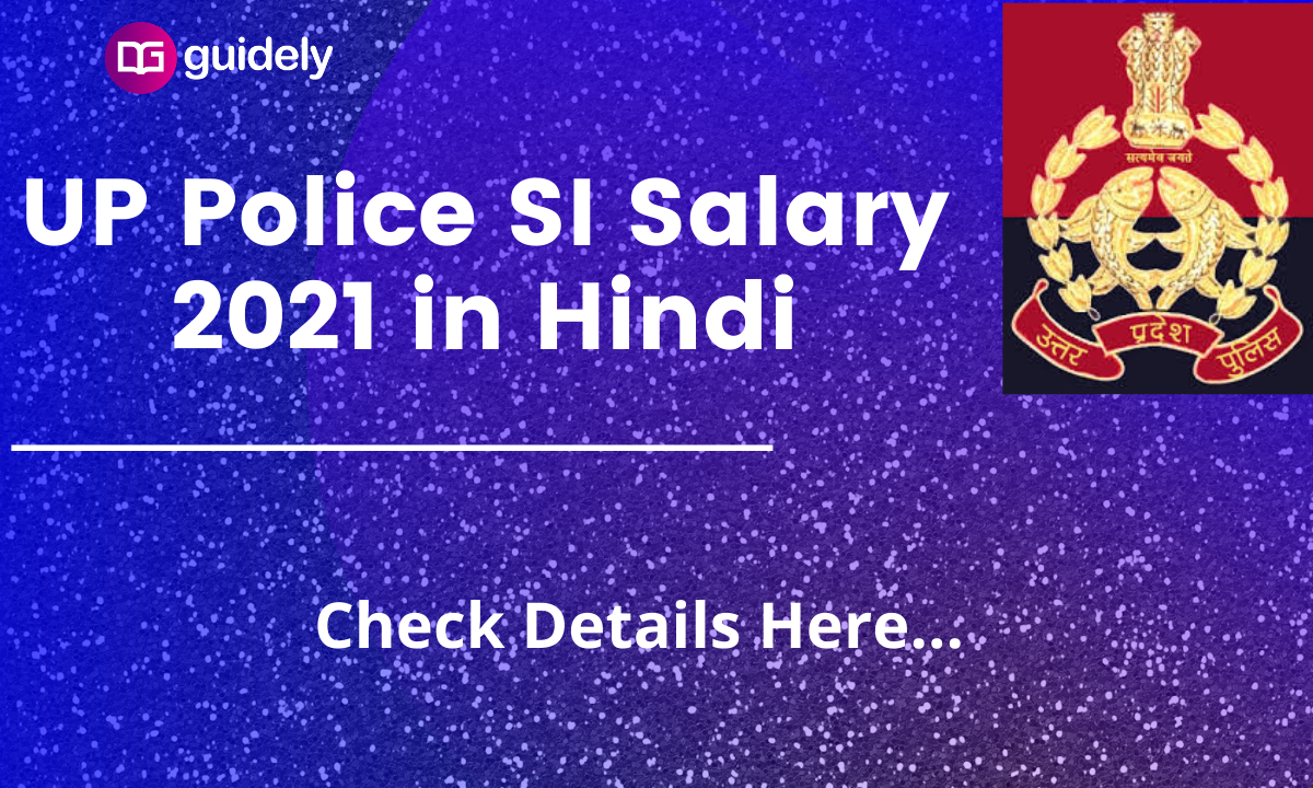 UP Police SI Salary 2021 in Hindi : Sub Inspector Salary, विवरण यहां देखें