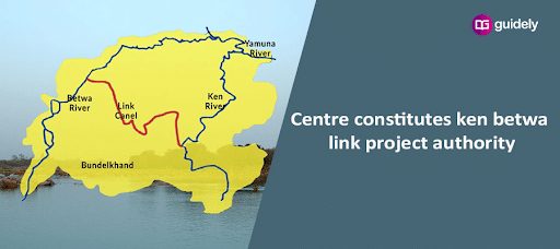 Centre Constitutes ken betwa link Project Authority