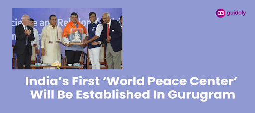 India’s First ‘World Peace Center’ Will Be Established In Gurugram