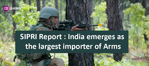 SIPRI Report : India emerges as the largest importer of arms.